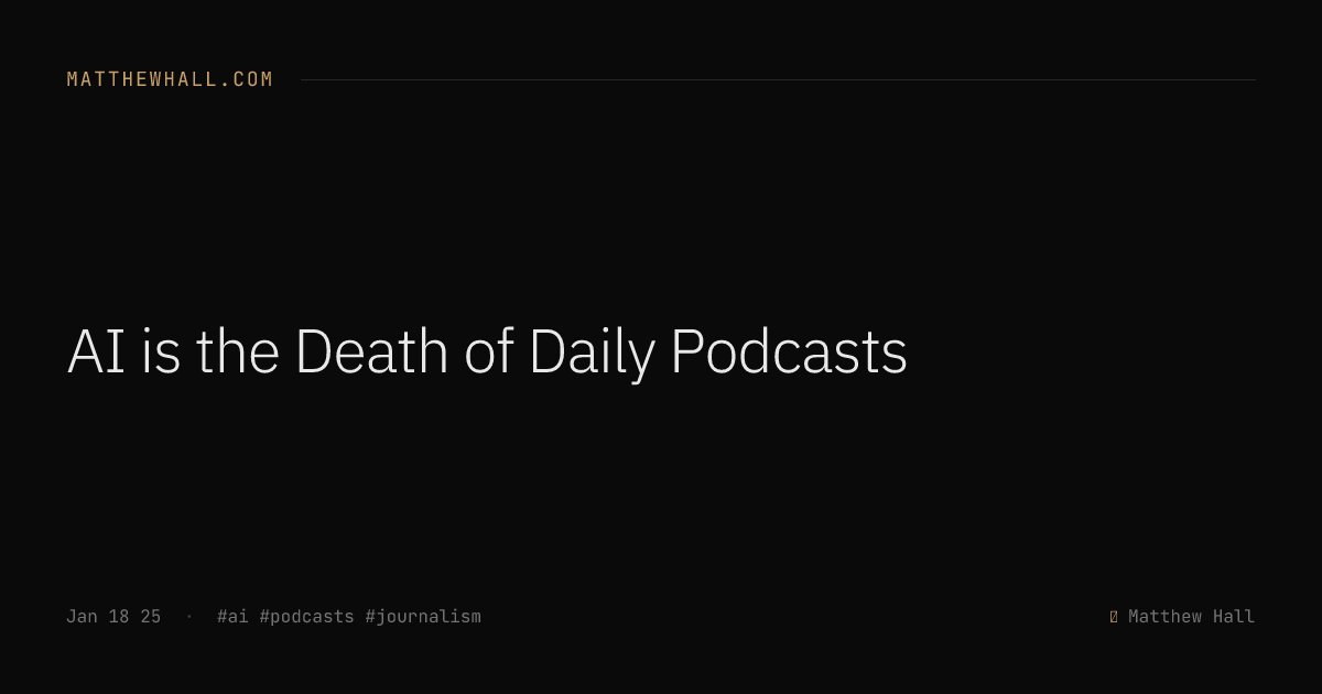 AI is the Death of Daily Podcasts — Matthew Hall